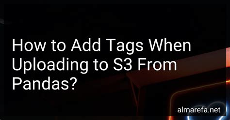 How To Add Tags When Uploading To S3 From Pandas In 2025