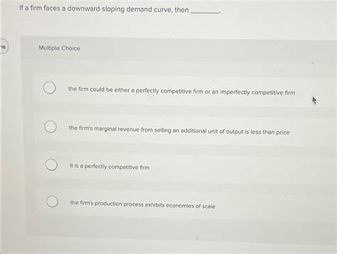 Solved If A Firm Faces A Downward Sloping Demand Curve Chegg