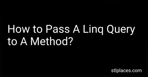 How To Pass A Linq Query To A Method In 2025