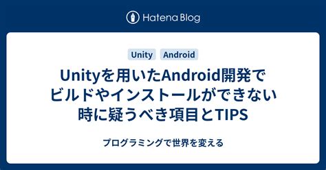 unityを用いたandroid開発でビルドやインストールができない時に疑うべき項目とtips プログラミングで世界を変える