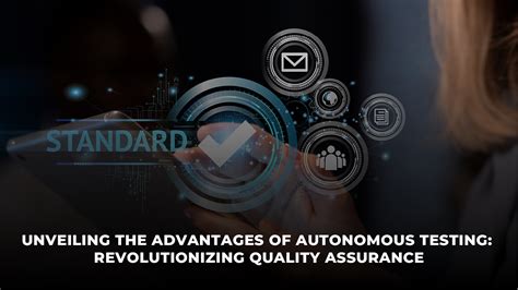 Unveiling The Advantages Of Autonomous Testing Revolutionizing Quality Assurance