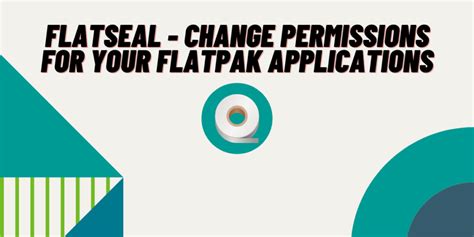 Flatseal Easily Manage Flatpak Permissions On Your Device LinuxForDevices