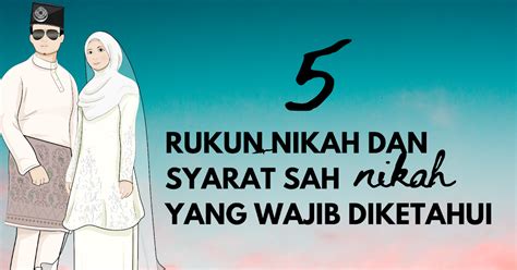 5 Rukun Nikah Dan Syarat Sah Nikah Yang Wajib Bakal Pengantin Ketahui