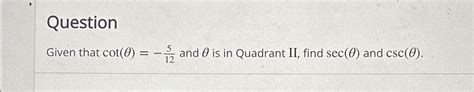 Solved QuestionGiven that cot θ and θ is in Quadrant Chegg com