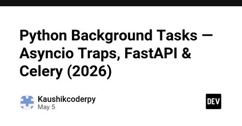 Python Background Tasks — Asyncio Traps Fastapi And Celery 2026 Dev