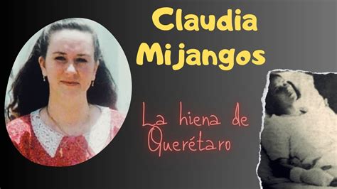 Claudia Mijangos La Hiena De QuerÉtaro Todo Sobre Su Misterioso Caso