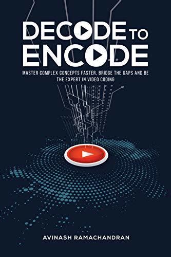 Decode To Encode Master Complex Concepts Faster Bridge Gaps And Be The Expert In Video Coding