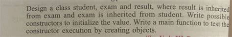 Solved Design A Class Student Exam And Result Where Result Chegg