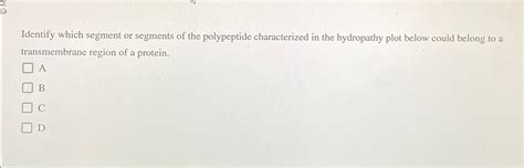 Solved Identify Which Segment Or Segments Of The Polypeptide
