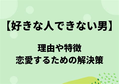 【好きな人できない男】理由や特徴、恋愛するための解決策について