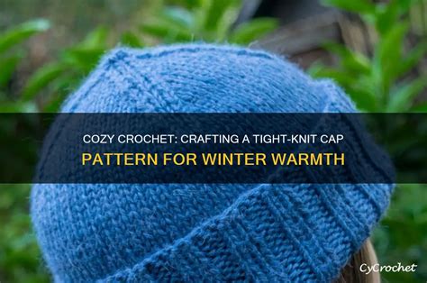 Cozy Crochet Crafting A Tight Knit Cap Pattern For Winter Warmth