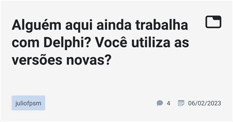 Alguém aqui ainda trabalha Delphi Você utiliza as versões novas