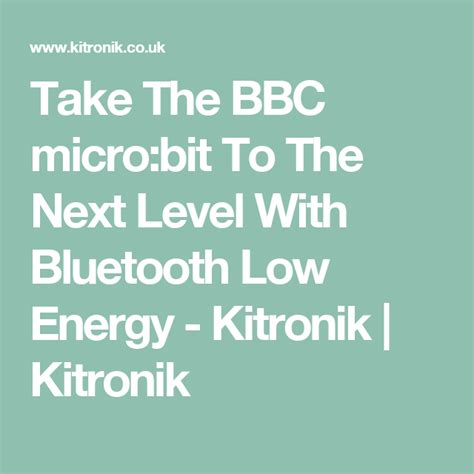 Take The Bbc Microbit To The Next Level With Bluetooth Low Energy