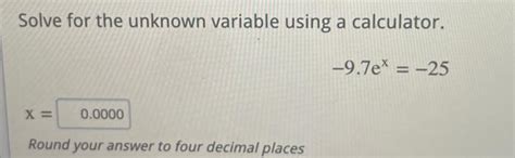 Solved Solve For The Unknown Variable Using A Calculator Chegg Com