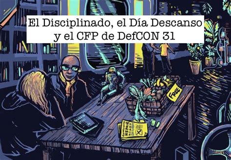 Un informático en el lado del mal El Disciplinado el Día Descanso y el CFP de DefCON