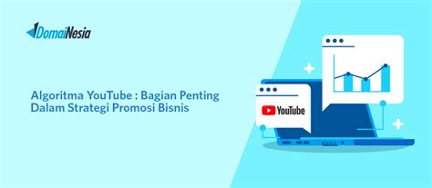 Algoritma Youtube Bagian Penting Dalam Strategi Promosi Bisnis Domainesia