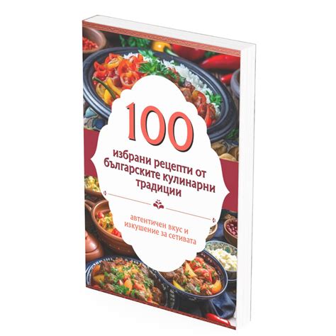 Кулинарна книга 100 избрани рецепти от българските кулинарни традиции