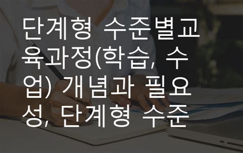 단계형 수준별교육과정학습 수업 개념과 필요성 단계형 수준별교육과정학습 수업 학습모형 학습집단 학습자료 단계형 수준별교육과정학습 수업 운영 단계형