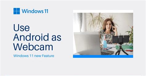Windows 11 New Feature Use Android As Webcam