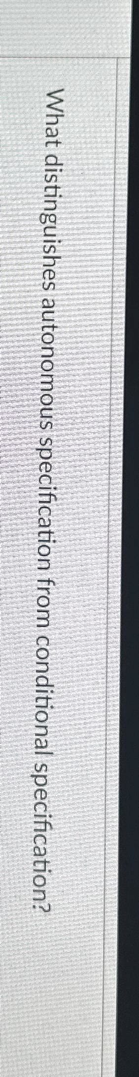 Solved What Distinguishes Autonomous Specification From