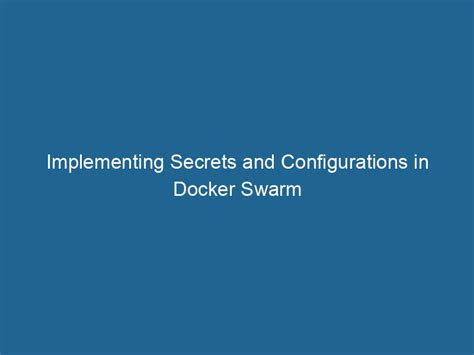 Implementing Secrets And Configurations In Docker Swarm Dockerpros