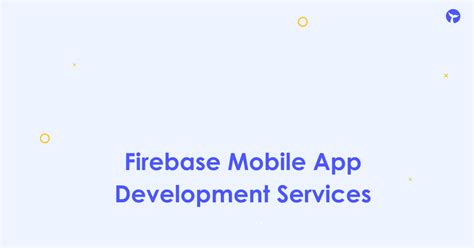 Firebase Mobile App Development Services IOS Android