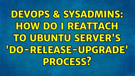 Devops And Sysadmins How Do I Reattach To Ubuntu Servers Do Release Upgrade Process Youtube