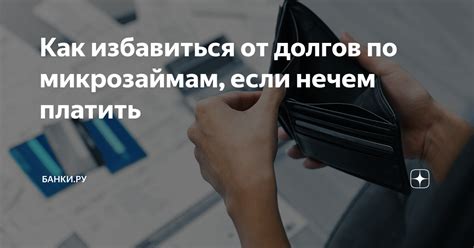 Как избавиться от долгов по микрозаймам если нечем платить Банки ру Дзен
