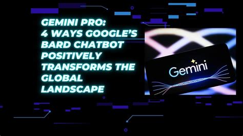 Gemini Pro Ways Googles Bard Chatbot Positively Transforms The Global Landscape Future AI