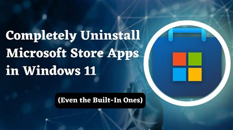 How To Completely Uninstall Microsoft Store Apps In Windows 11 Even The Built In Ones Youtube