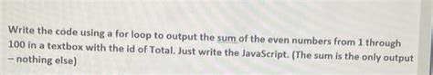 Solved Write The Code Using A For Loop To Output The Sum Of Chegg Com