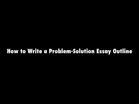 How To Write A Problem Solution Essay Outline By