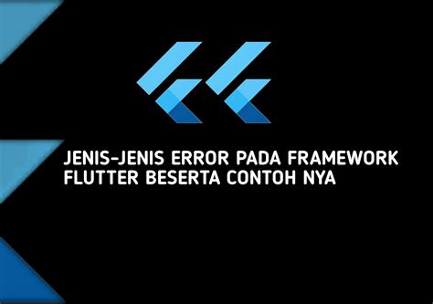 Jenis Jenis Error Pada Framework Flutter Beserta Contohnya