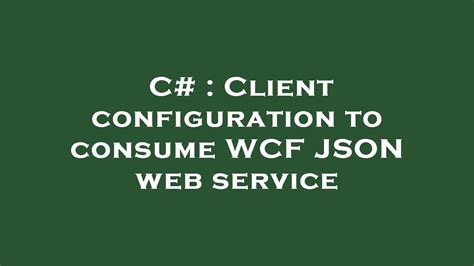 C Client Configuration To Consume WCF JSON Web Service YouTube
