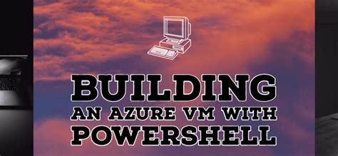 Create An Azure Virtual Machine With PowerShell