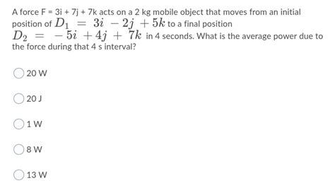Solved A Force F 3i 7j 7k Acts On A 2 Kg Mobile Object