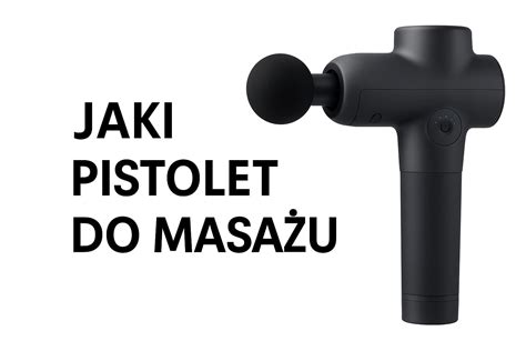 Jaki Pistolet Do Masażu Wybrać