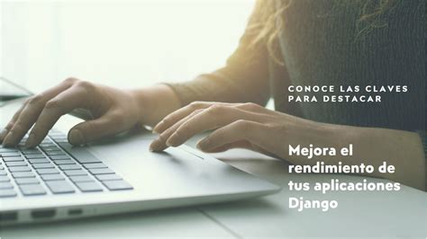 Maximiza El Rendimiento De Tus Aplicaciones Django Claves Para Destacar