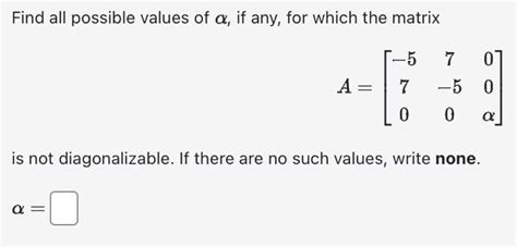 Solved Find all possible values of α if any for which the Chegg com