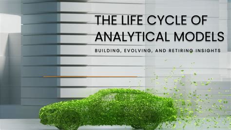 The Life Cycle Of Analytical Models Building Evolving And Retiring Insights