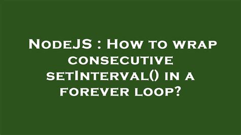 Nodejs How To Wrap Consecutive Setinterval In A Forever Loop Youtube