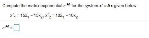 solved compute the matrix exponential e at for the system x