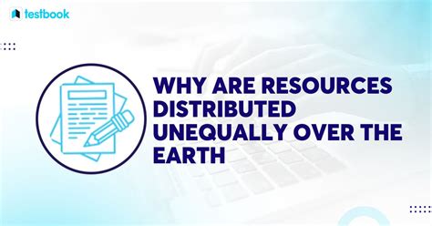 Why Are Resources Distributed Unequally Over The Earth Answered