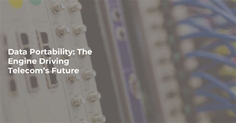 Data Portability The Engine Driving Telecoms Future