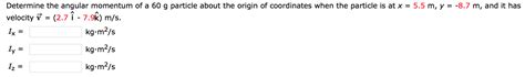 solved determine the angular momentum of a particle about