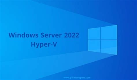 exploring windows server 2022 hyper v features benefits and