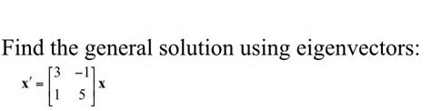Solved Find The General Solution Using Eigenvectors 3 Solved Find The General Solution Using Eigenvectors 3