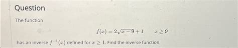 Solved Questionthe Functionf X 2x 92 1 X≥9has An Inverse