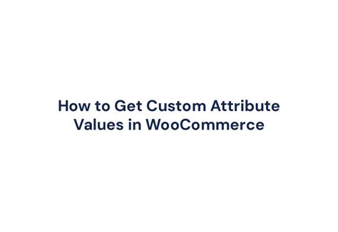 How To Get Custom Attribute Values In Woocommerce