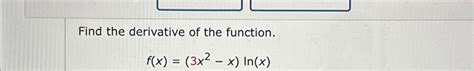 Solved Find the derivative of the function.f(x)=(3x2-x)ln(x) | Chegg.com